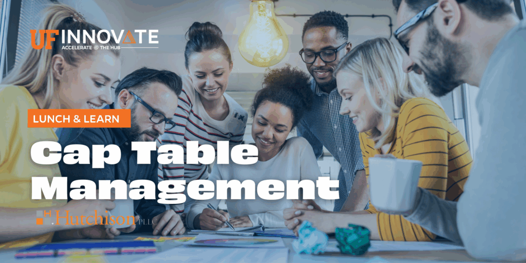 Lunch & Learn: Cap Table Management with Hutchison PLLC - UF Innovate